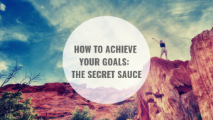 How to Achieve Your Goals -- The Secret Sauce | SOLUTIONS FOR LIVING